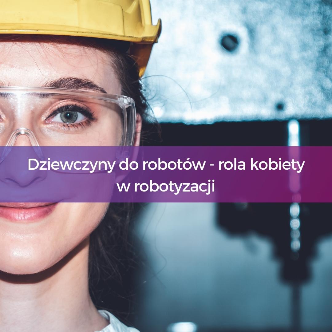 Dziewczyny do robotów! Rola kobiety w robotyzacji - DBR77 Robotics